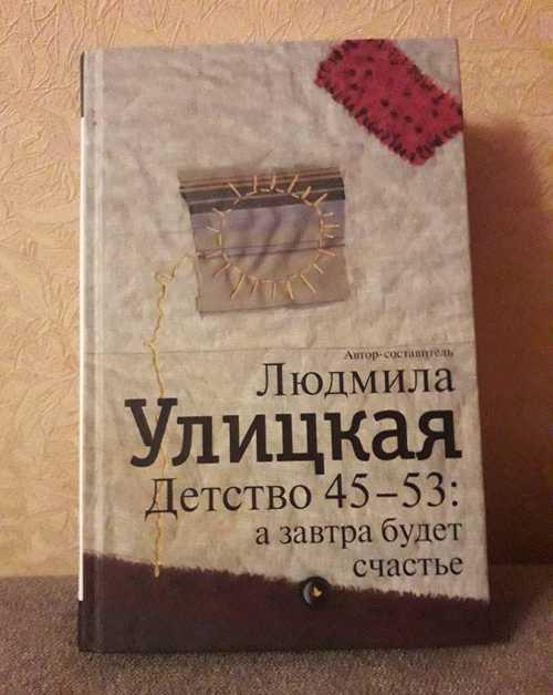 Л. Улицкая - Детство 45-53: а завтра будет счастье