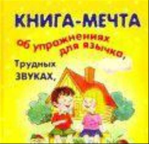 Книги, о которых мечтают все. Книга-мечта об упражнениях язычка, трудных звуках, логопедической азбуке с пословицами-считалками-скороговорками