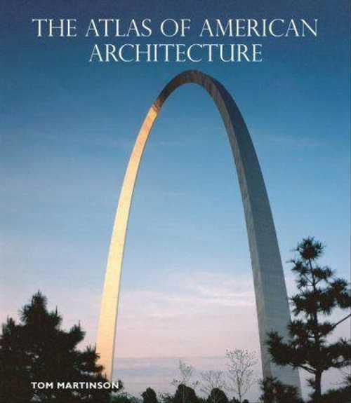 The Atlas of American Architecture Tom Martinson