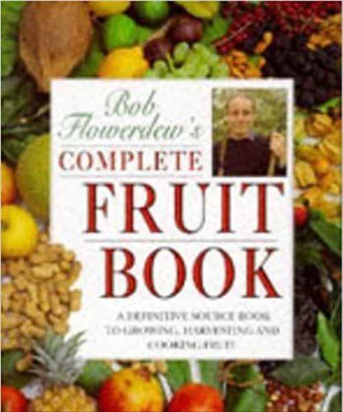 Bob Flowerdew's Complete Fruit Book: A Definitive