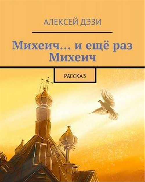 Алексей Дэзи, "Михеич. и ещё раз Михеич"