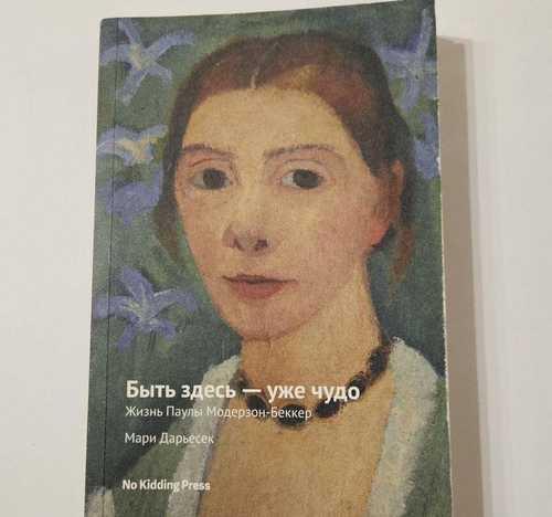 Быть здесь уже чудо. Жизнь Паулы Модерзон-Беккер