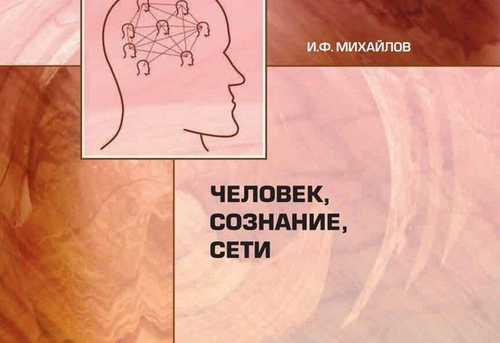 Михайлов И.Ф. Человек, сознание, сети