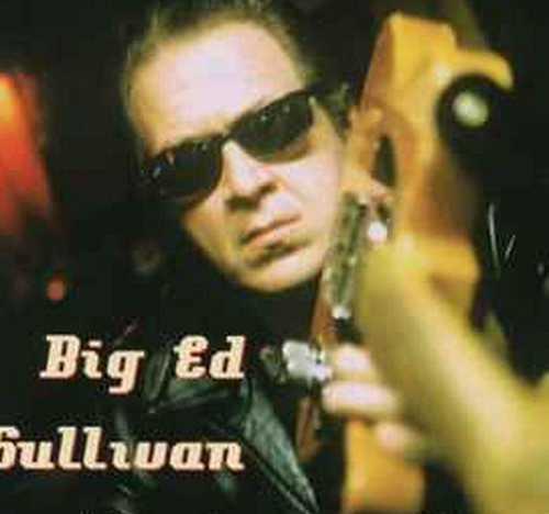 Big Ed Sullivan – Fast Cars, Cheap Woman And Dirty