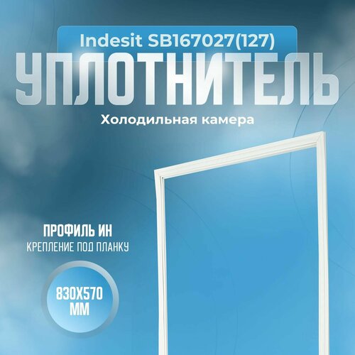 Уплотнитель для холодильника Indesit (Индезит) SB167027(127). (Холодильная камера), Размер - 830х570 мм. ИН