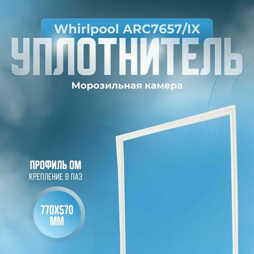 Уплотнитель для холодильника Whirlpool ARC7657/IX. (Морозильная камера), Размер - 770x570 мм. ОМ