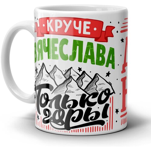 Кружка 1-st Cup с приколом именная для мужчины Круче Вячеслава только горы