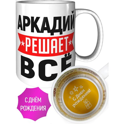 Кружка Аркадий решает всё - с днём рождения внутри