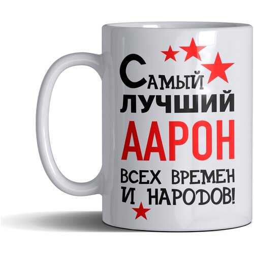 Кружка именная с принтом, надпись, арт "Самый лучший Аарон всех времен и народов", цвет белый, подарочная, 330 мл