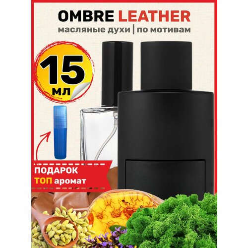 Духи масляные по мотивам Ombre Leather Омбре Лезер парфюм мужские женские