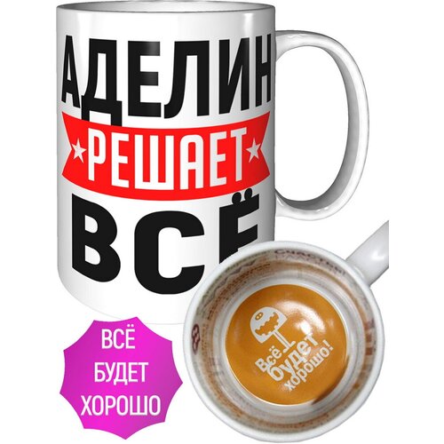 Кружка Аделин решает всё - внутри всё будет хорошо