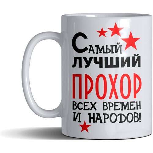 Кружка именная с принтом, надпись, арт Самый лучший Прохор всех времен и народов, цвет белый, подарочная, 330 мл